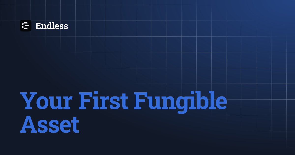 Your First Fungible Asset | Endless